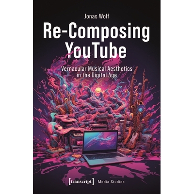 预订 Re-Composing YouTube: Vernacular Musical Aesthetics in the Digital Age 重塑YouTube：数字时代的本土音乐美学: 9783837