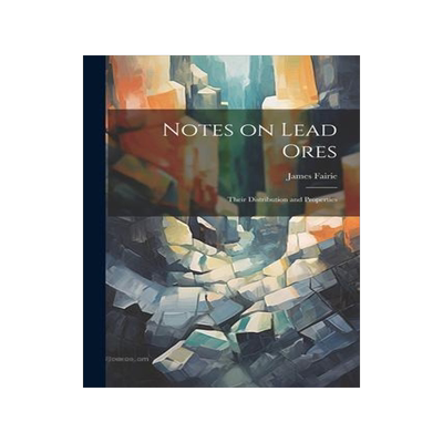 [预订]Notes on Lead Ores: Their Distribution and Properties 9781022066366