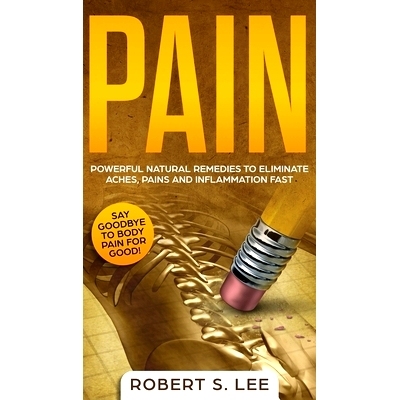 预订 Pain: Powerful Natural Remedies to Eliminate Aches, Pains and Inflammation Fast