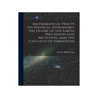 [预订]Mathematical Tracts On Physical Astronomy, the Figure of the Earth, Precession and Mutation, and the 9781017402193