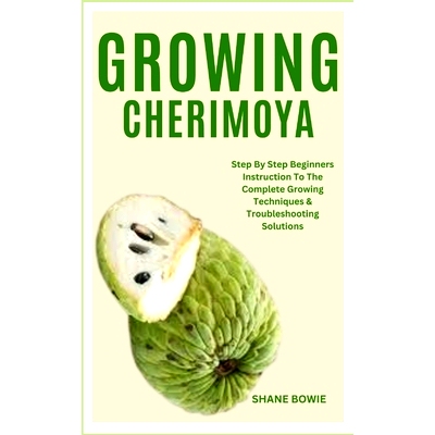 预订 Growing Cherimoya: Step By Step Beginners Instruction To The Complete Growing Techniques & Troubleshooting Solution