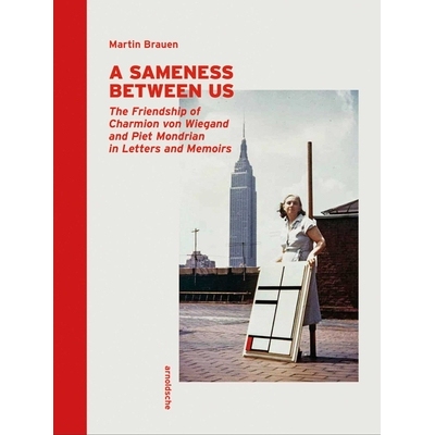预订 A Sameness between Us: The Friendship of Charmion von Wiegand and Piet Mondrian in Letters and Memoirs 我们之间的同