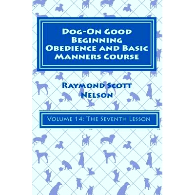 预订 Dog-On Good Beginning Obedience and Basic Manners Course Volume 14: Volume 14: The Seventh Lesson: 9781533262820