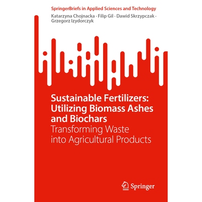 预订 Sustainable Fertilizers: Utilizing Biomass Ashes and Biochars: Transforming Waste into Agricultural Products 可持续