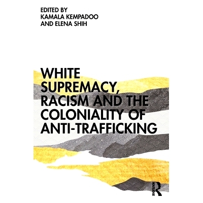 预订 White Supremacy, Racism and the Coloniality of Anti-Trafficking 白人*上主义、种族主义和反人口贩运的殖民主义: 97803