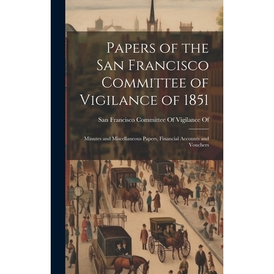 预订 Papers of the San Francisco Committee of Vigilance of 1851: Minutes and Miscellaneous Papers, Financial Accounts an