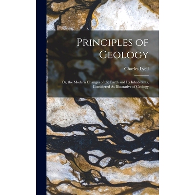 预订 Principles of Geology: Or, the Modern Changes of the Earth and Its Inhabitants, Considered As Illustrative of Geolo