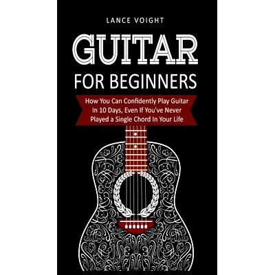 预订 Guitar for Beginners: How You Can Confidently Play Guitar In 10 Days, Even If You’ve Never Played a Single Chord I