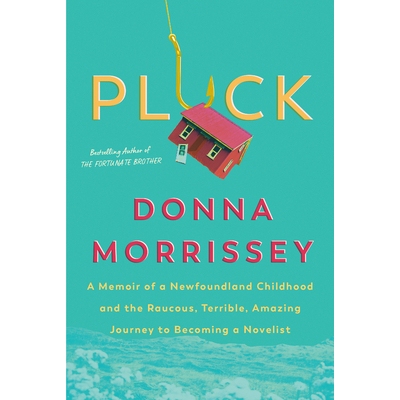 预订 Pluck: A memoir of a Newfoundland childhood and the raucous, terrible, amazing journey to becoming A Novelist: 9780