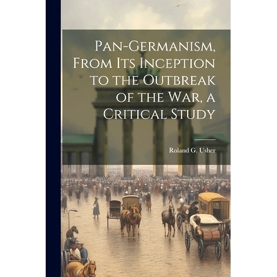 预订 Pan-Germanism, From its Inception to the Outbreak of the war, a Critical Study: 9781022760073