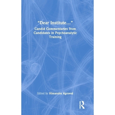 预订 “Dear Institute…”: Candid commentaries from candidates in psychoanalytic training “亲爱的研究所……”：来自精神