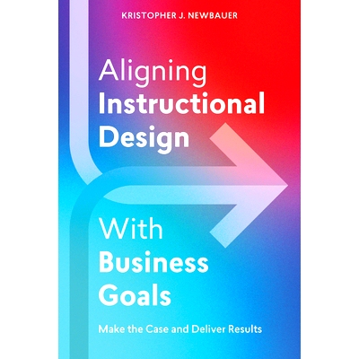 预订 Aligning Instructional Design with Business Goals: Make the Case and Deliver Results