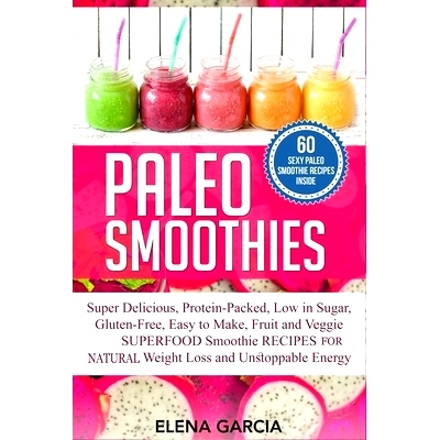 预订 Paleo Smoothies: Super Delicious & Filling, Protein-Packed, Low in Sugar, Gluten-Free, Easy to Make, Fruit and Vegg