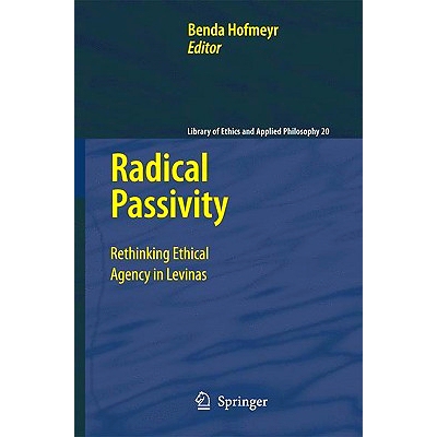 预订 Radical Passivity: Rethinking Ethical Agency in Levinas 彻底的被动性——重新思考列维纳斯的道德主体性: 9781402093463