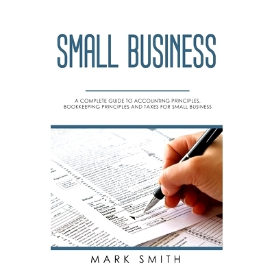 预订 Small Business: A Complete Guide to Accounting Principles, Bookkeeping Principles and Taxes for Small Business