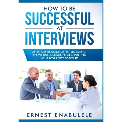 预订 How to Be Successful at Interviews: An In-Depth Guide on Interviewing, Answering Questions, and Putting Your Best F