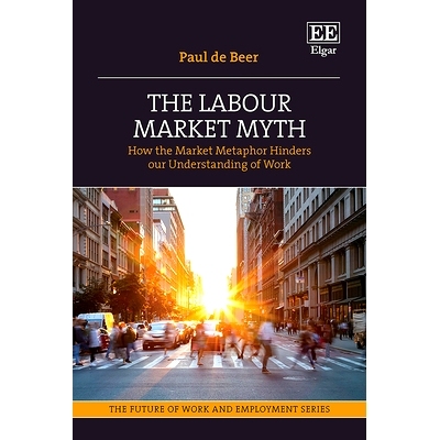 预订 The Labour Market Myth: How the Market Metaphor Hinders Our Understanding of Work 劳动力市场的神话：市场隐喻如何阻