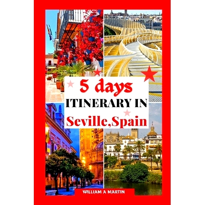 预订 5 Days Itinerary in Seville Spain: Your 2023-2024 Andalusian Adventure Through History, Cool Things to do, Culture