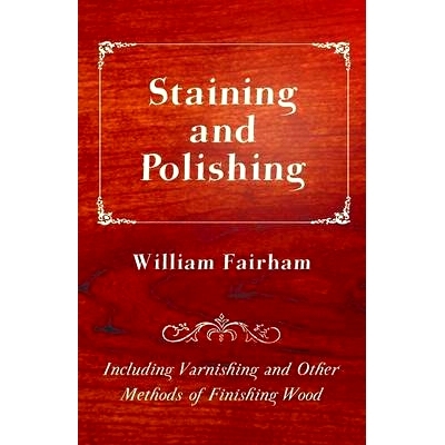 预订 Staining and Polishing - Including Varnishing and Other Methods of Finishing Wood: 9781447464716