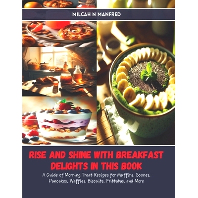 预订 Rise and Shine with Breakfast Delights in this Book: A Guide of Morning Treat Recipes for Muffins, Scones, Pancakes