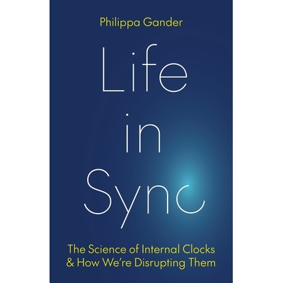 Life in Sync The Science of Internal Clocks and How We’re Disrupting Them 同步生活：生物钟的科学原理以及我们如何扰乱它