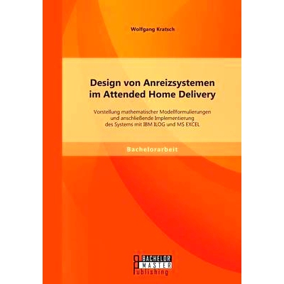 预订 Design Von Anreizsystemen Im Attended Home Delivery: Vorstellung Mathematischer Modellformulierungen Und Anschliess