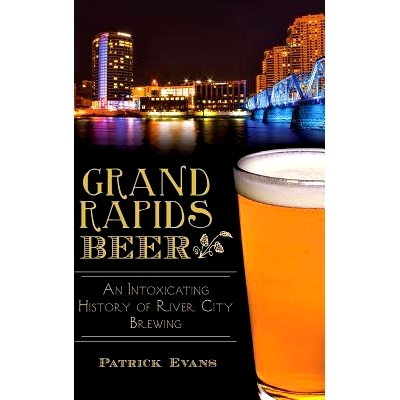 预订 Grand Rapids Beer: An Intoxicating History of River City Brewing: 9781540210531