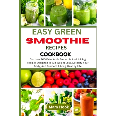 预订 Easy Green Smoothie Recipes Cookbook: Discover 200 Delectable Smoothie And Juicing Recipes Designed To Aid Weight L
