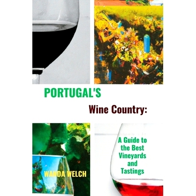 预订 Portugal’s Wine Country: A Guide to the Best Vineyards & Tastings: 9798386400828