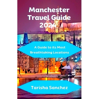 预订 Manchester Travel Guide 2024: A Guide to its Most Breathtaking Locations: 9798857329115