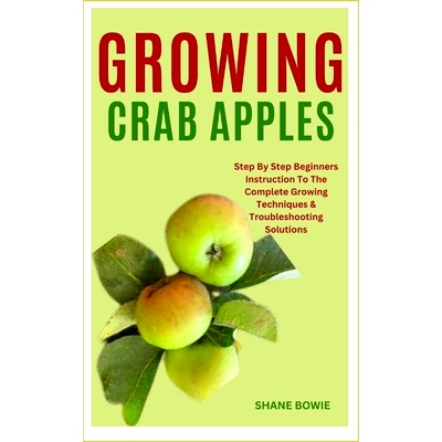 预订 Growing Crab Apples: Step By Step Beginners Instruction To The Complete Growing Techniques & Troubleshooting Soluti