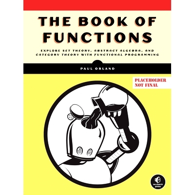 预订 The Book of Functions: Explore Set Theory, Abstract Algebra, and Category Theory with Functional Programming 函数之
