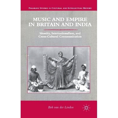 预订 Music and Empire in Britain and India: Identity, Internationalism, and Cross-Cultural Communication: 9781349457014