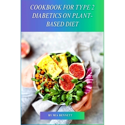 预订 Cookbook for Type 2 Diabetics on Plant-Based Diet: Delicious, Blood Sugar-Friendly Meals for Type 2 Diabetes Manage