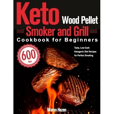 预订 Keto Wood Pellet Smoker and Grill Cookbook for Beginners: 600-Day Tasty, Low-Carb Ketogenic Diet Recipes for Perfec