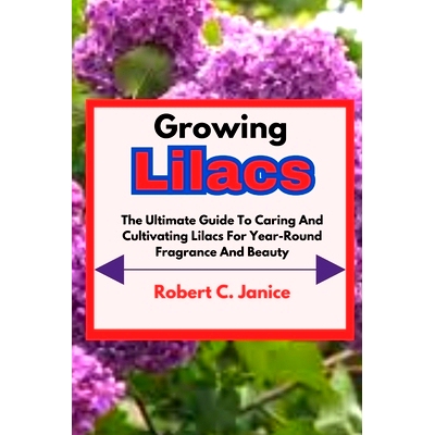 预订 Growing Lilacs: The Ultimate Guide To Caring And Cultivating Lilacs For Year-Round Fragrance And Beauty: 9798324631