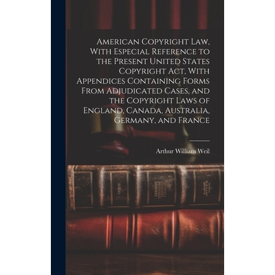 预订 American Copyright Law, With Especial Reference to the Present United States Copyright Act, With Appendices Contain