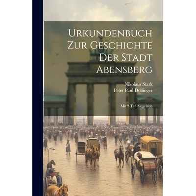 预订 Urkundenbuch Zur Geschichte Der Stadt Abensberg: Mit 2 Taf. Siegelabb: 9781021785688