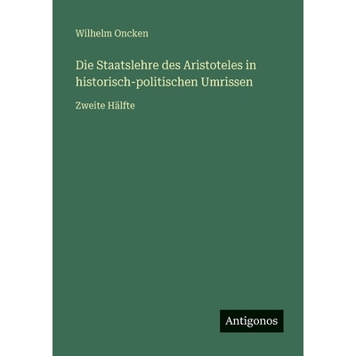 预订 Die Staatslehre des Aristoteles in historisch-politischen Umrissen: Zweite Hälfte: 9783566030025