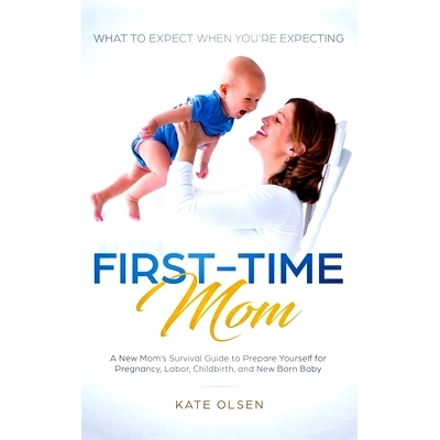 预订 First-Time Mom: What to Expect When You’re Expecting: A New Mom’s Survival Guide to Prepare Yourself for Pregnanc