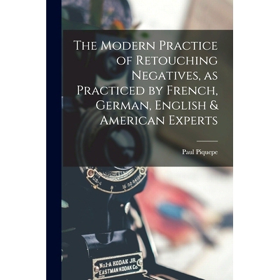 预订 The Modern Practice of Retouching Negatives, as Practiced by French, German, English & American Experts: 9781015147