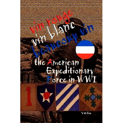 预订 Vin Rouge, Vin Blanc, Beaucoup Vin, the American Expeditionary Force in WWI: 9781411623156