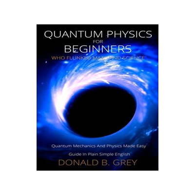 [预订]Quantum Physics for Beginners Who Flunked Math And Science: Quantum Mechanics And Physics Made Easy  9781702916943