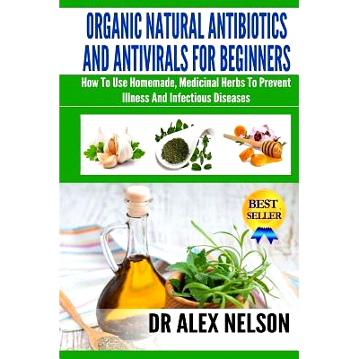 预订 Organic Natural Antibiotics And Antivirals For Beginners: How to use Homemade, Natural Healing And Herbal Medicine: