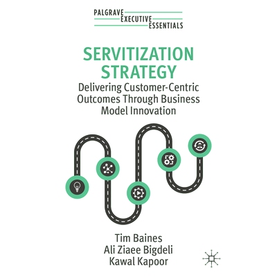 预订 Servitization Strategy: Delivering Customer-Centric Outcomes Through Business Model Innovation 服务化策略：通过商业