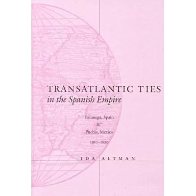 预订 Transatlantic Ties in the Spanish Empire: Brihuega, Spain, and Puebla, Mexico, 1560-1620: 9780804736633