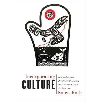 预订 Incorporating Culture: How Indigenous People Are Reshaping the Northwest Coast Art Industry 融入文化：土着人民如何