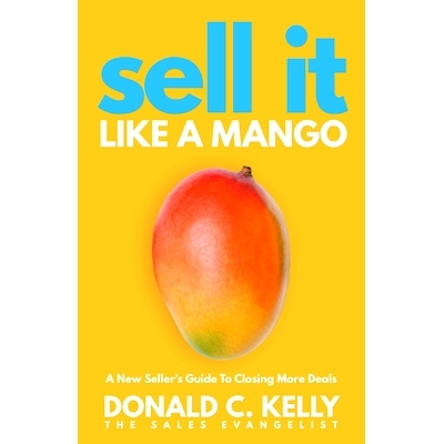 预订 Sell It Like a Mango: A New Seller’s Guide to Closing More Deals: 9781640953901