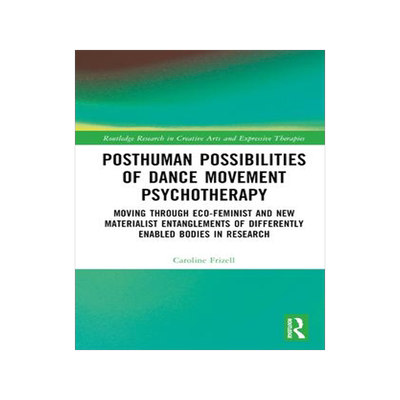 [预订]Posthuman Possibilities of Dance Movement Psychotherapy: Moving Through Ecofeminist and New Material 9781032345352