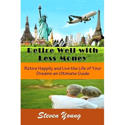 预订 Retire Well with Less Money: Retire Happily and Live the Life of Your Dreams: An Ultimate Guide: 9781634282673